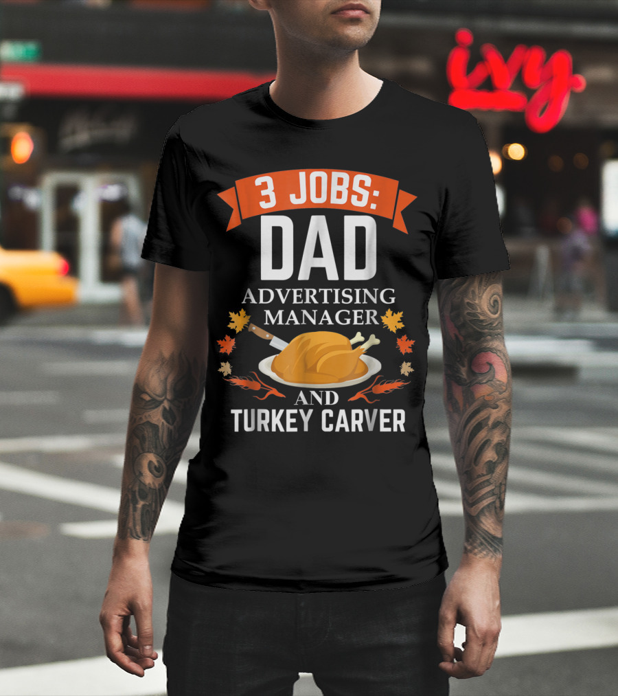 3 Jobs Dad Advertising Manager Turkey Carver Thanksgiving T-Shirt