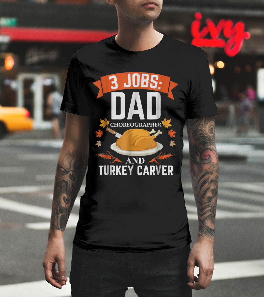 3 Jobs Dad Choreographer Turkey Carver Thanksgiving Xmas81 T-Shirt
