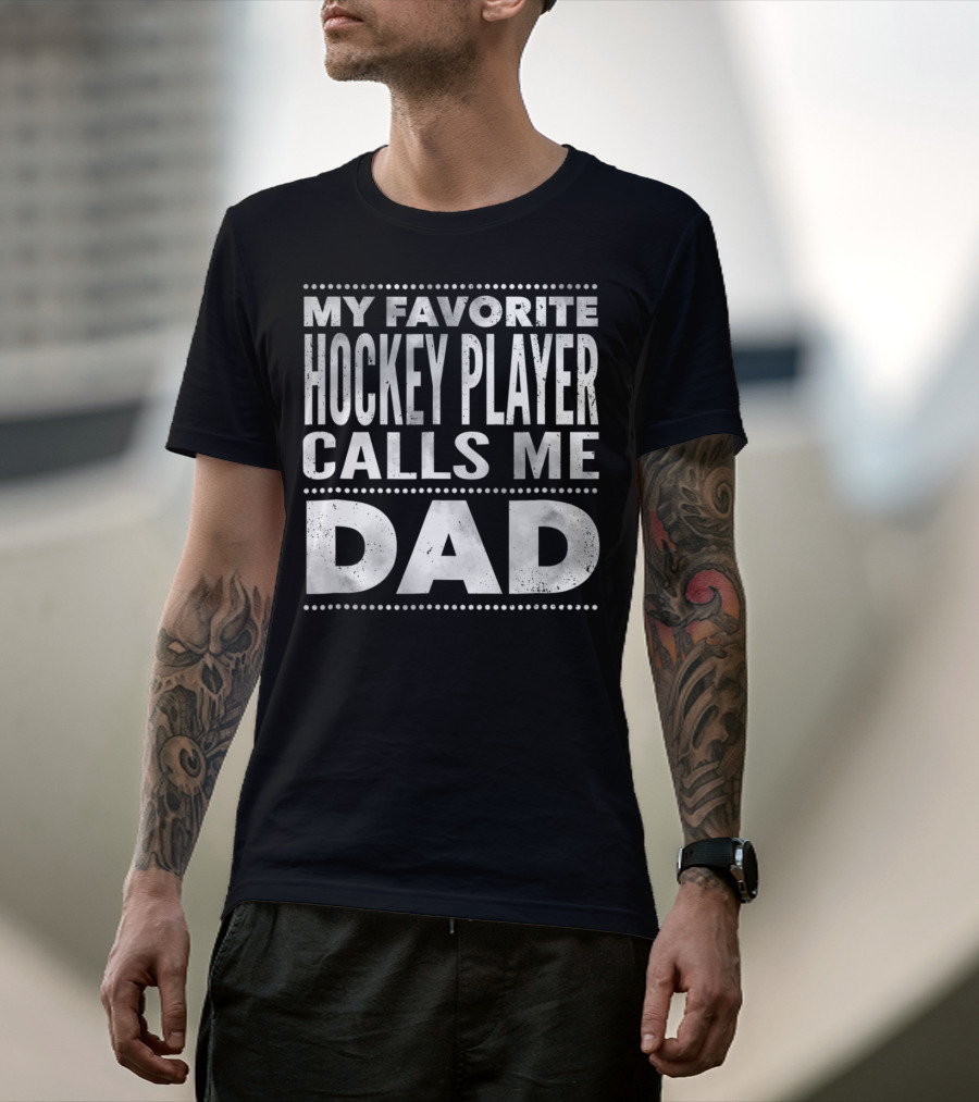 My Favorite Hockey Player Calls Me Dad T-Shirt