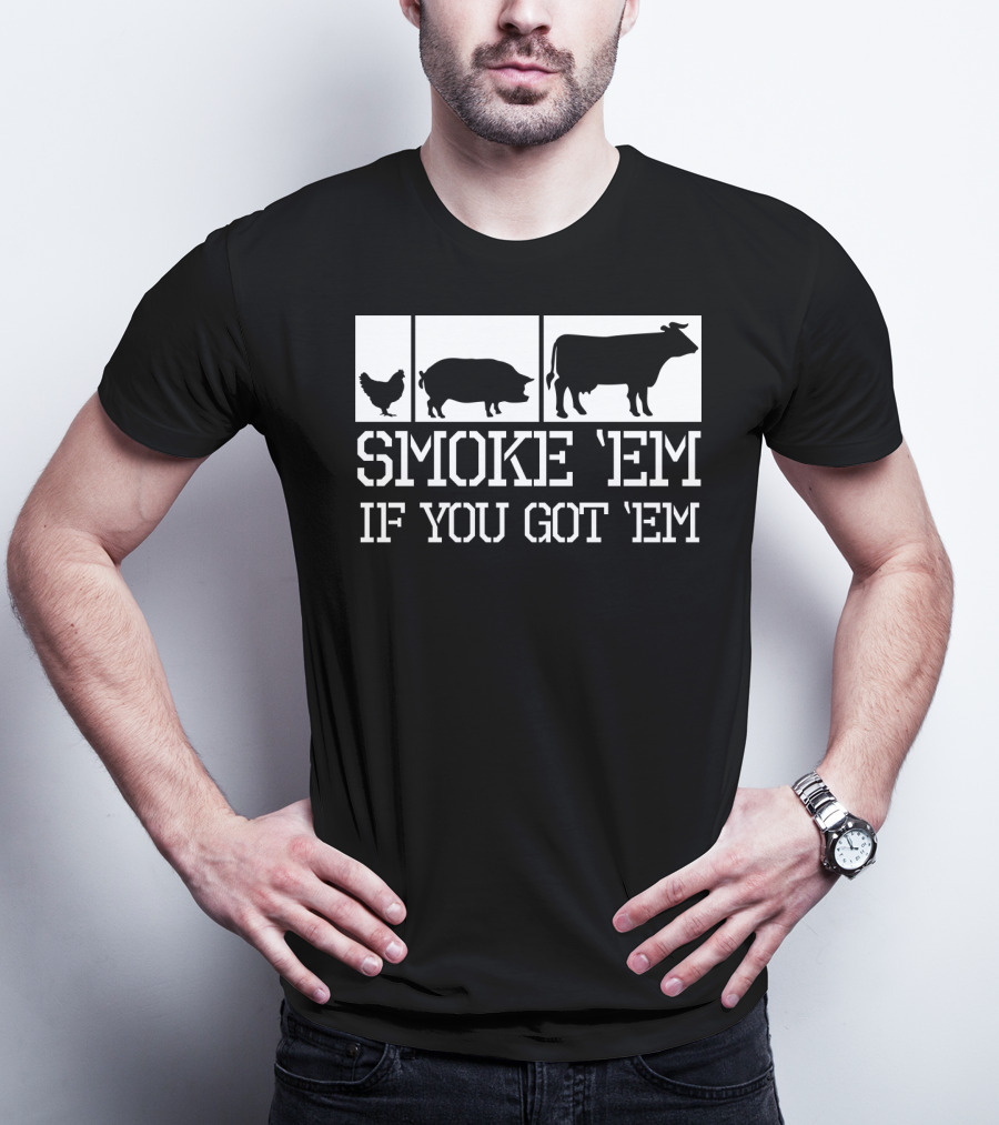 Smoke 'Em If You Got 'Em Funny BBQ Grill Grilling Father Dad Back Print75 T-Shirt