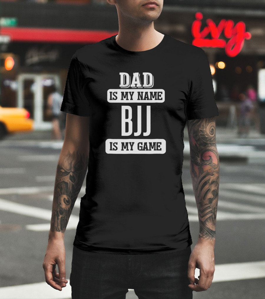 Dad Is My Name BJJ Is My Game T-Shirt