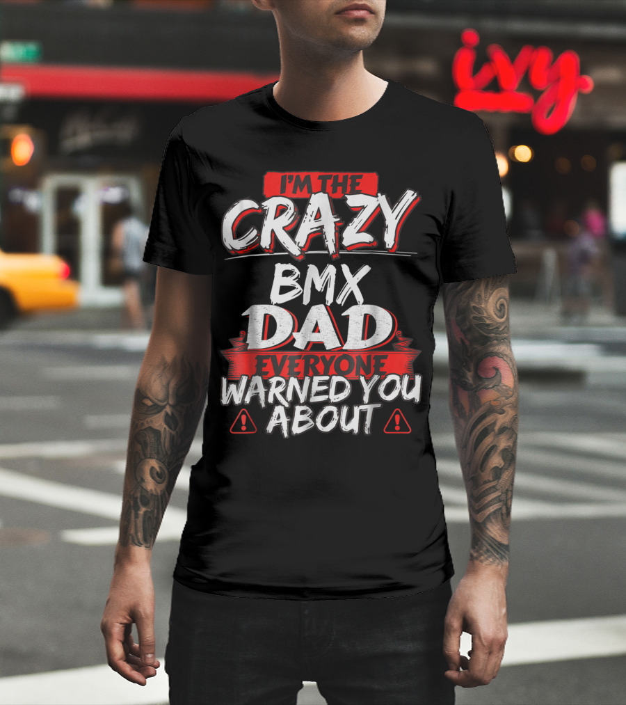 I'm The Crazy BMX Dad Everyone Warned You About T-Shirt