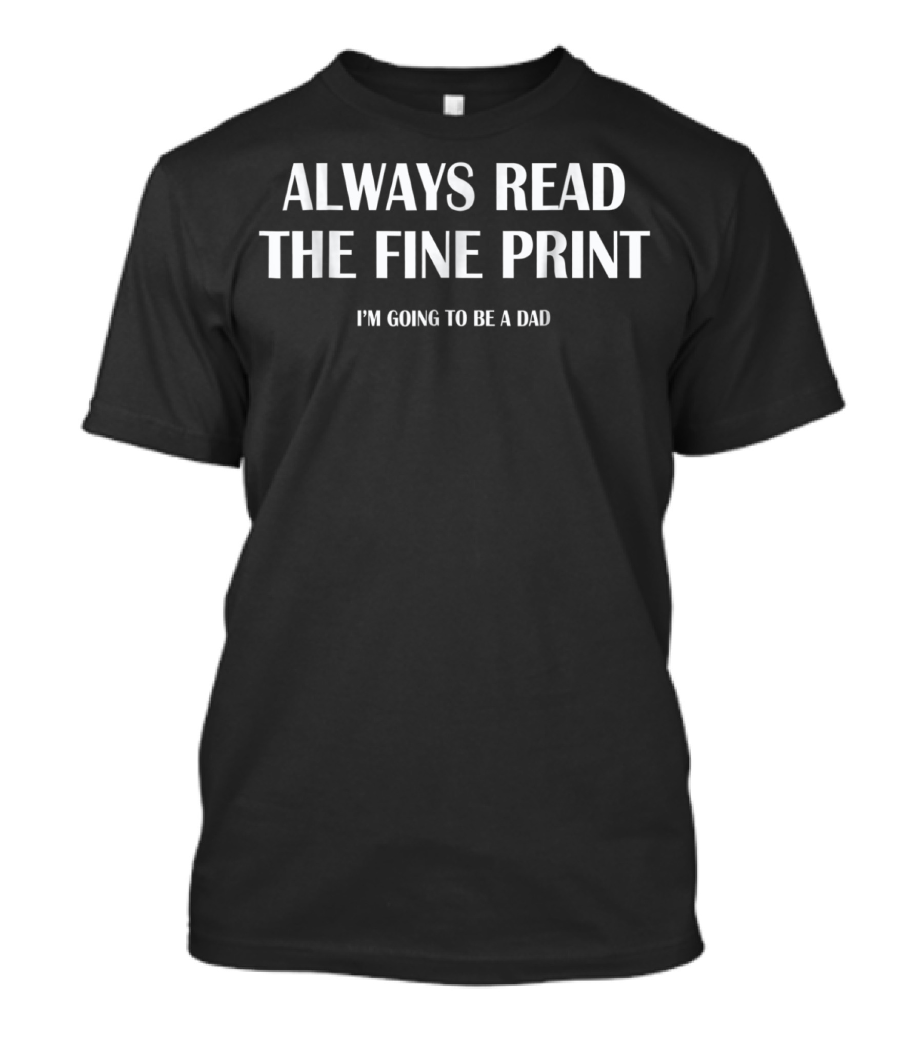 Always Read The Fine Print I'm Going To Be A Dad Announcement T-Shirt
