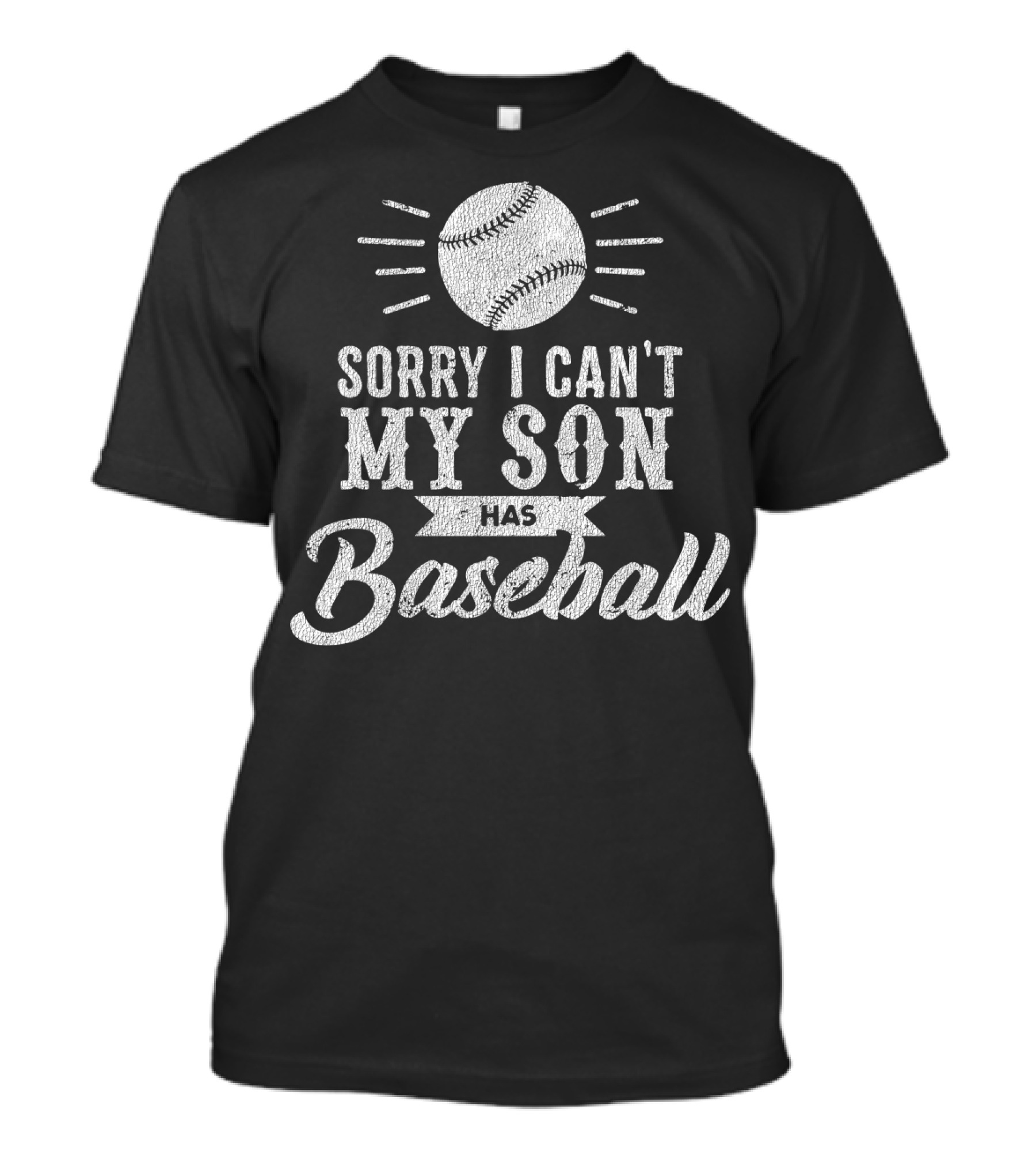 Sorry I Can't My Son Has Baseball Dad T-Shirt
