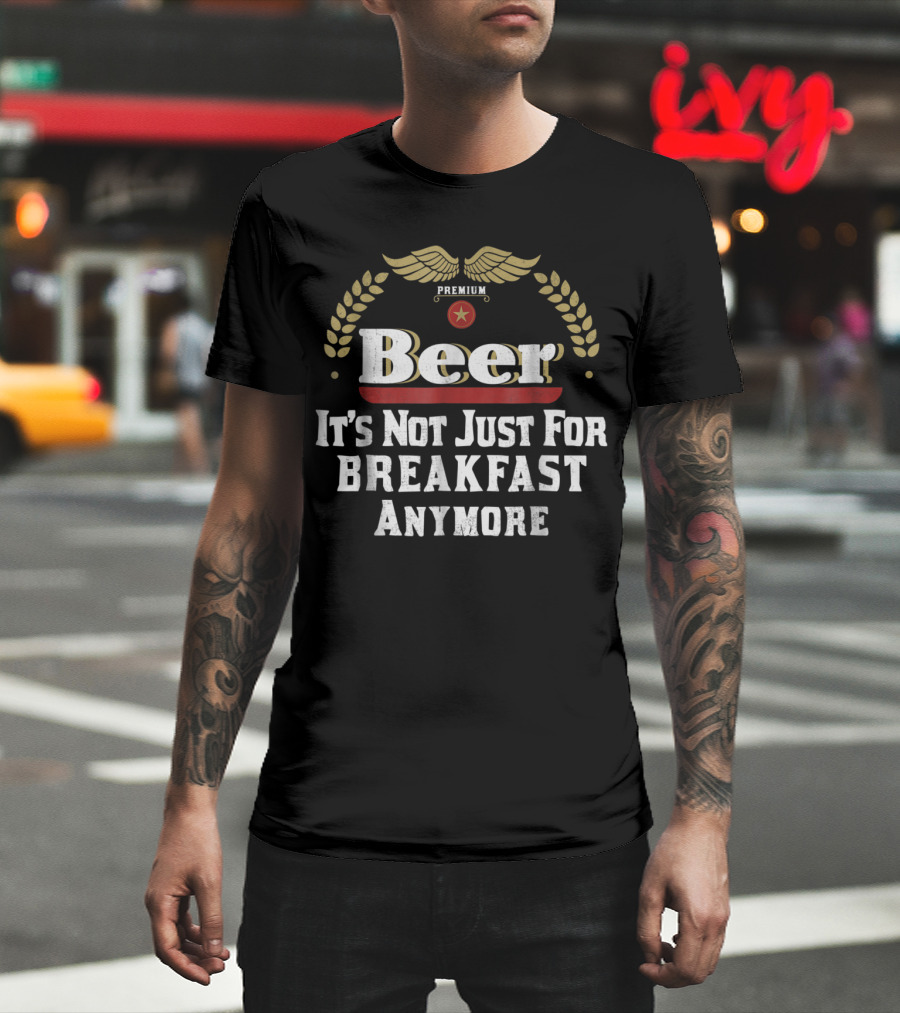 Premium Beer It's Not Just For Breakfast Anymore Oktoberfest Dad Husband Boyfriend T-Shirt