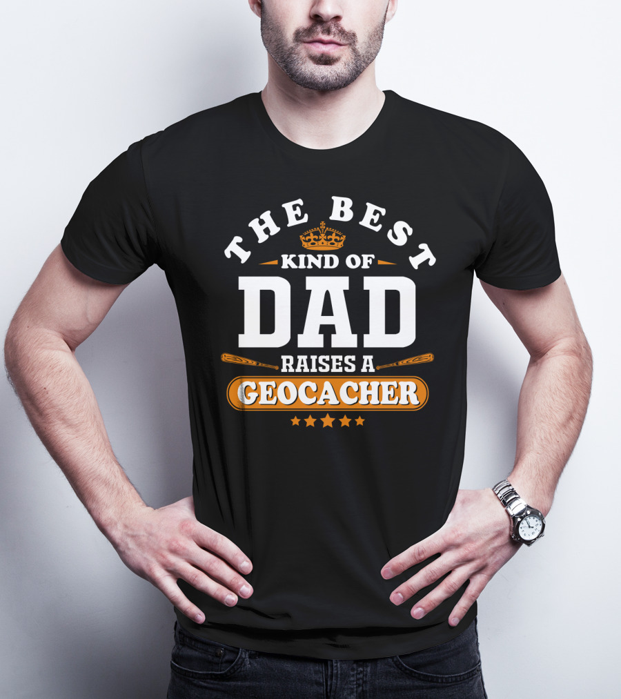 The Best Kind Of Dad Raises A Geocacher Geocaching T-Shirt
