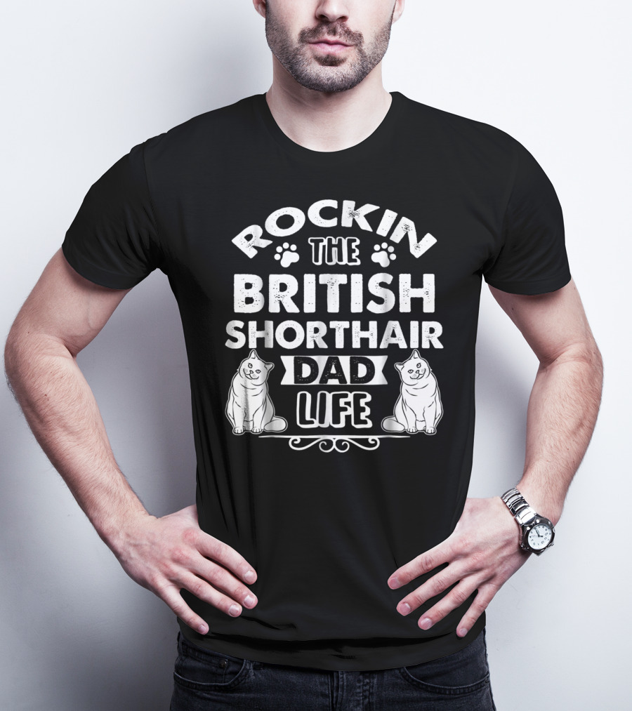ROCKIN THE BRITISH SHORTHAIR DAD LIFE T-Shirt