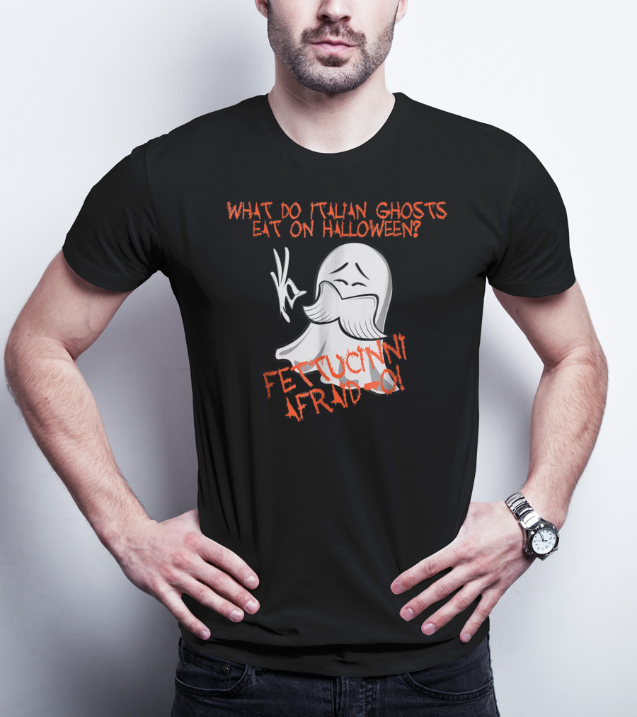 What Do Italian Ghosts Eat On Halloween Fettuccini Afraid-O T-Shirt