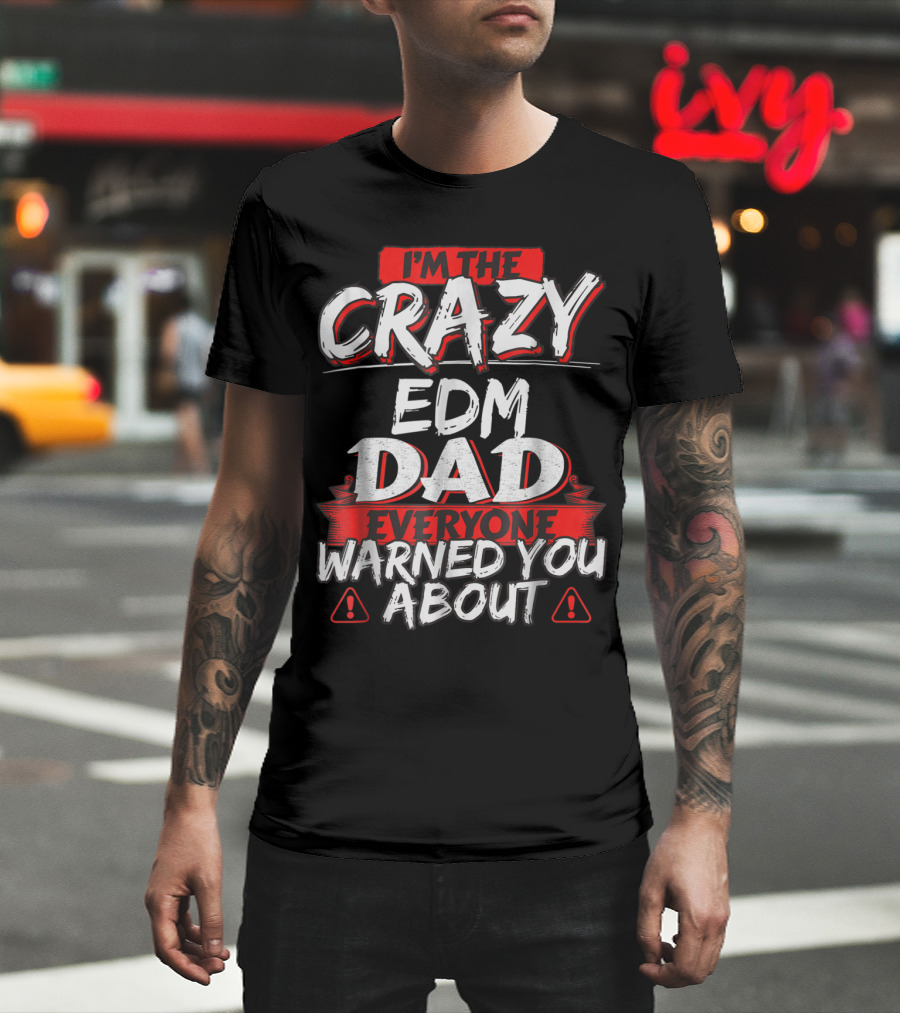I'm The Crazy EDM Dad Everyone Warned You About T-Shirt