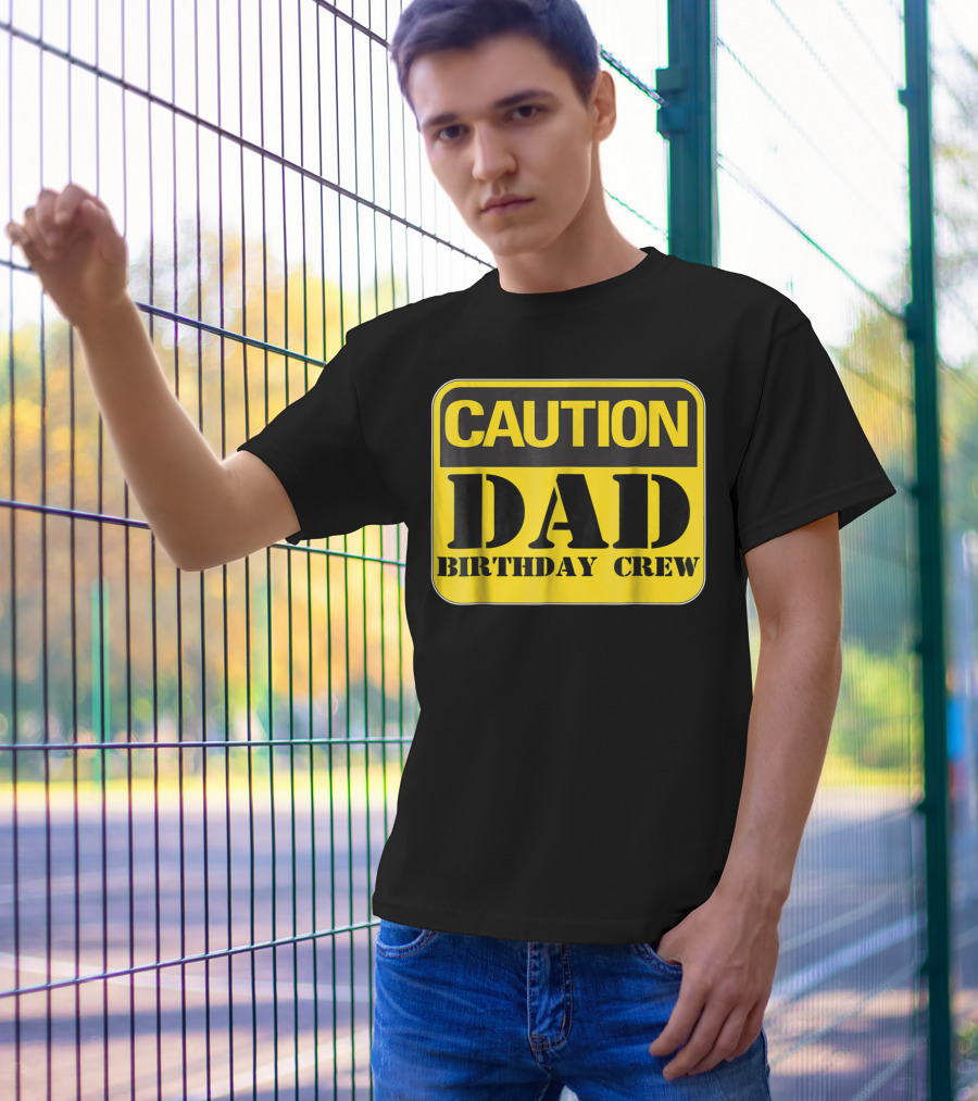Caution Dad Birthday Crew Construction Father Party T-Shirt