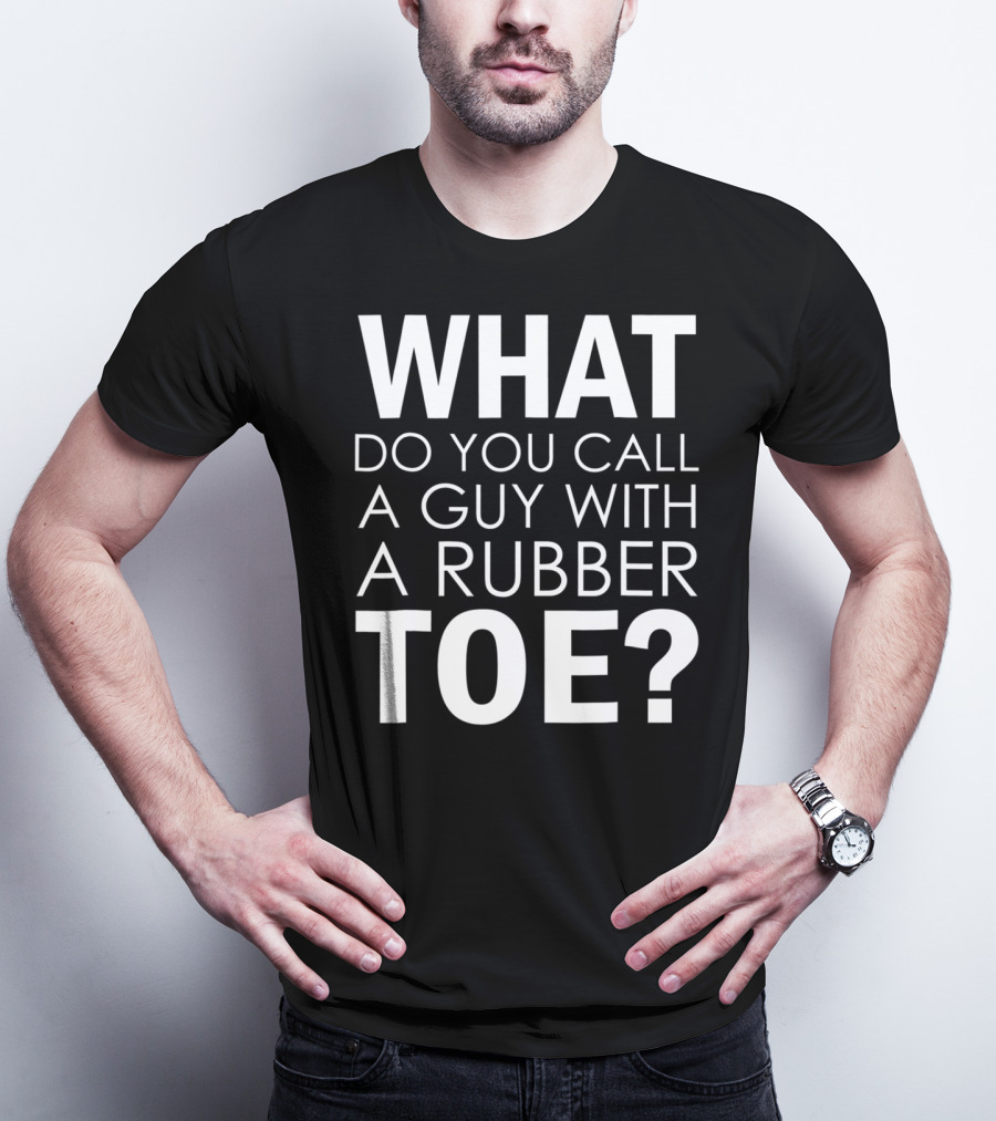 WHAT DO YOU CALL A GUY WITH A RUBBER TOE Dad Joke Novelty The One About A Guy With A Rubber Toe77 T-Shirt