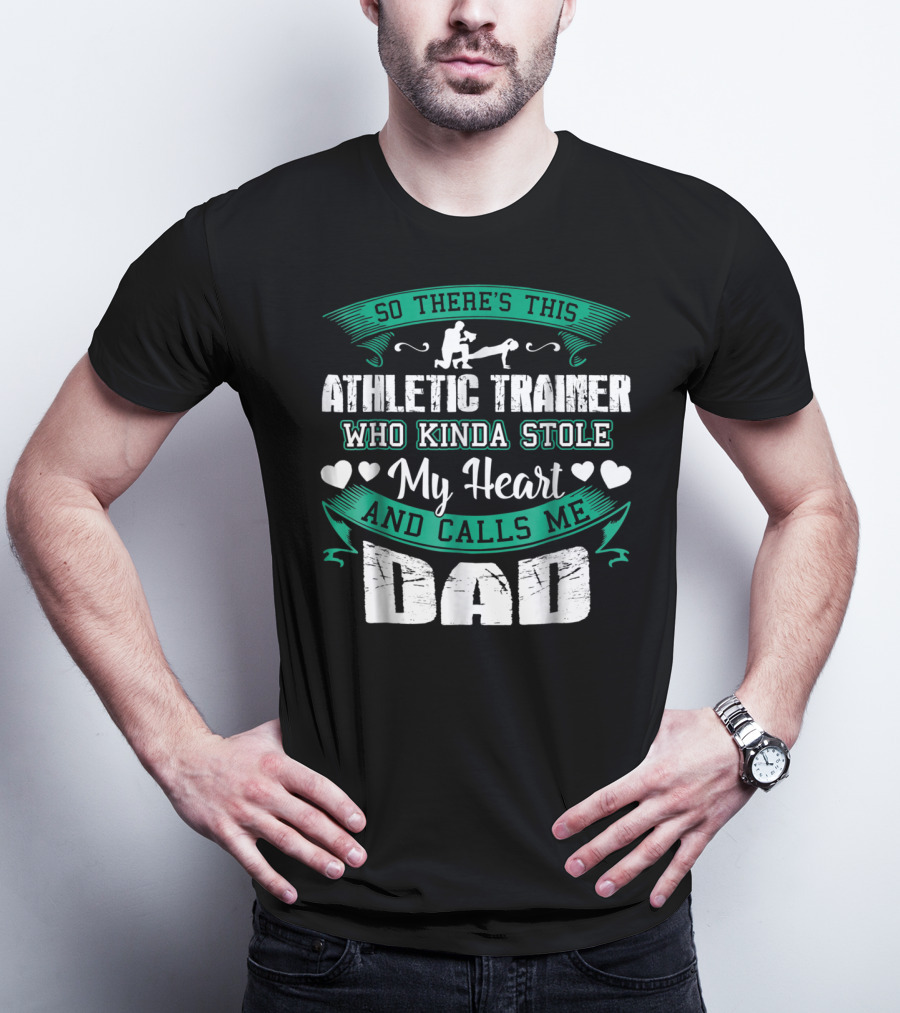 So There's This Athletic Trainer Who Kinda Stole My Heart And Calls Me Dad T-Shirt