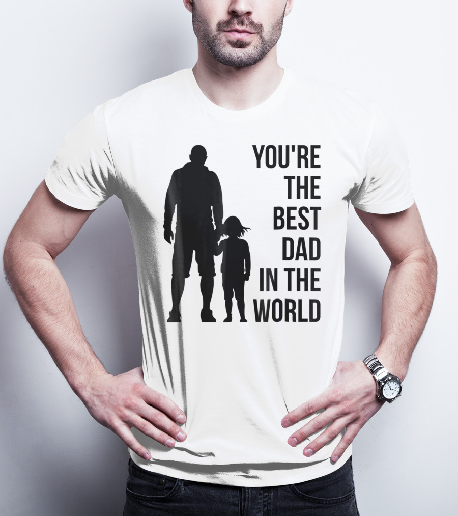 You're The Best Dad In The World T-Shirt