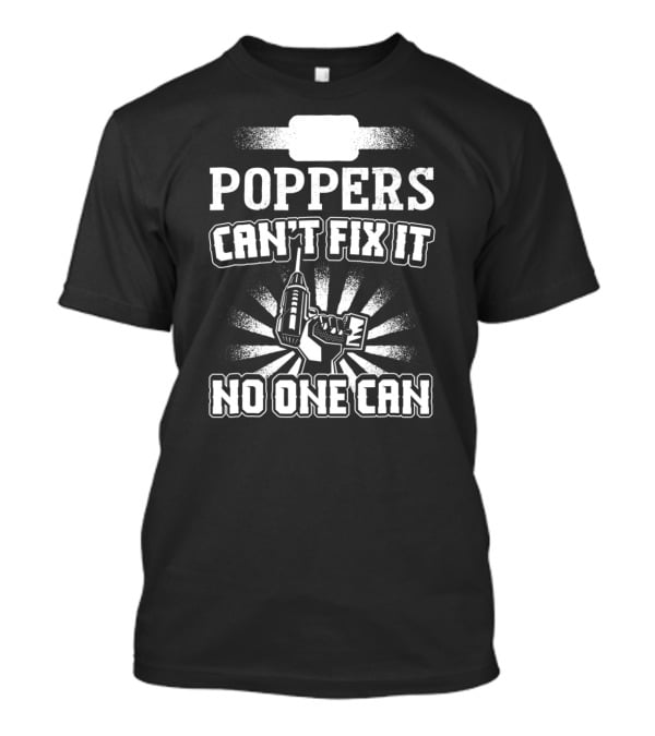 POPPERS CAN'T FIX IT NO ONE CAN T-Shirt