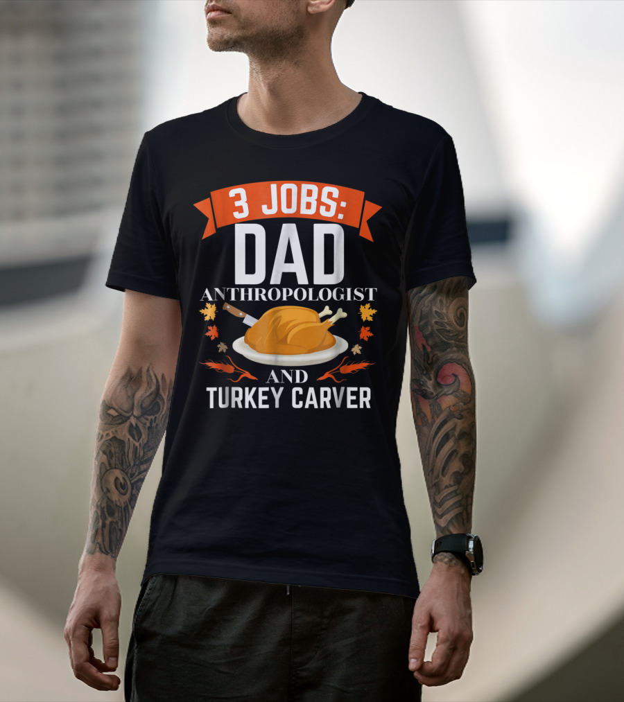 3 Jobs Dad Anthropologist And Turkey Carver T-Shirt