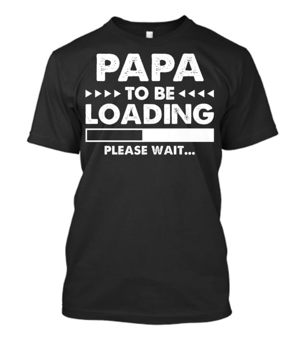 Papa To Be Loading Please Wait Dad Father56 T-Shirt