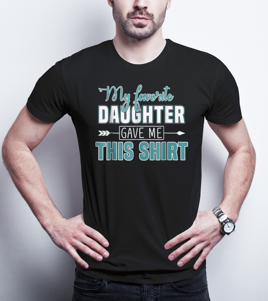 My Favorite Daughter Gave Me This Shirt Fathers Day Funny From Daughter T-Shirt