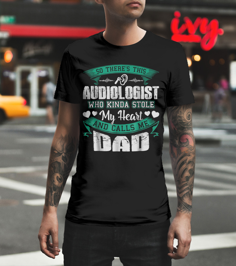So There's This Audiologist Who Kinda Stole My Heart And Calls Me Dad T-Shirt