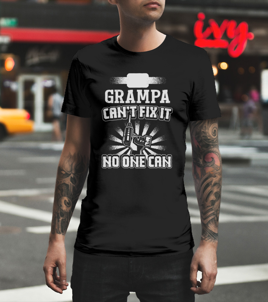 Grampa Can't Fix It No One Can Drill Power Tool T-Shirt