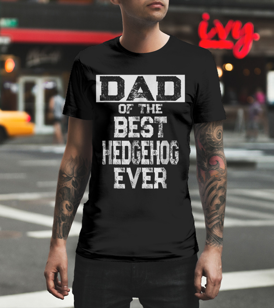 Dad Of The Best Hedgehog Ever For Hedgie Lovers T-Shirt