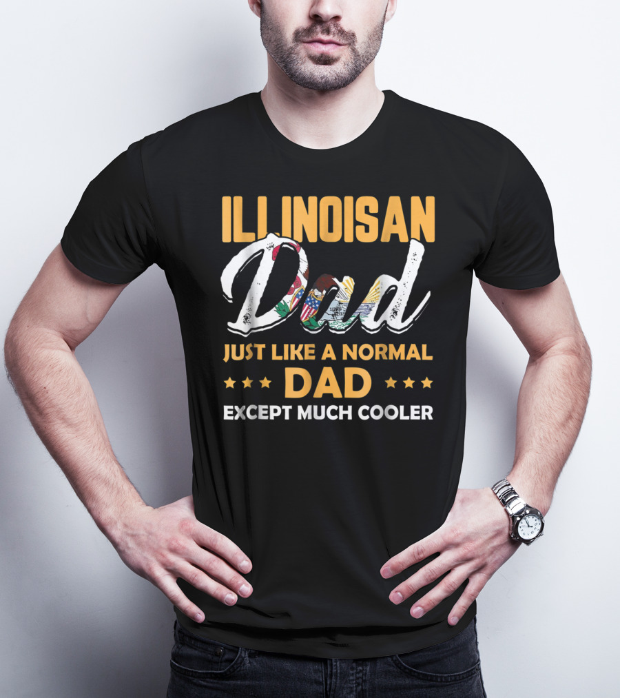 Illinoisan Dad Just Like A Normal Dad Except Much Cooler T-Shirt