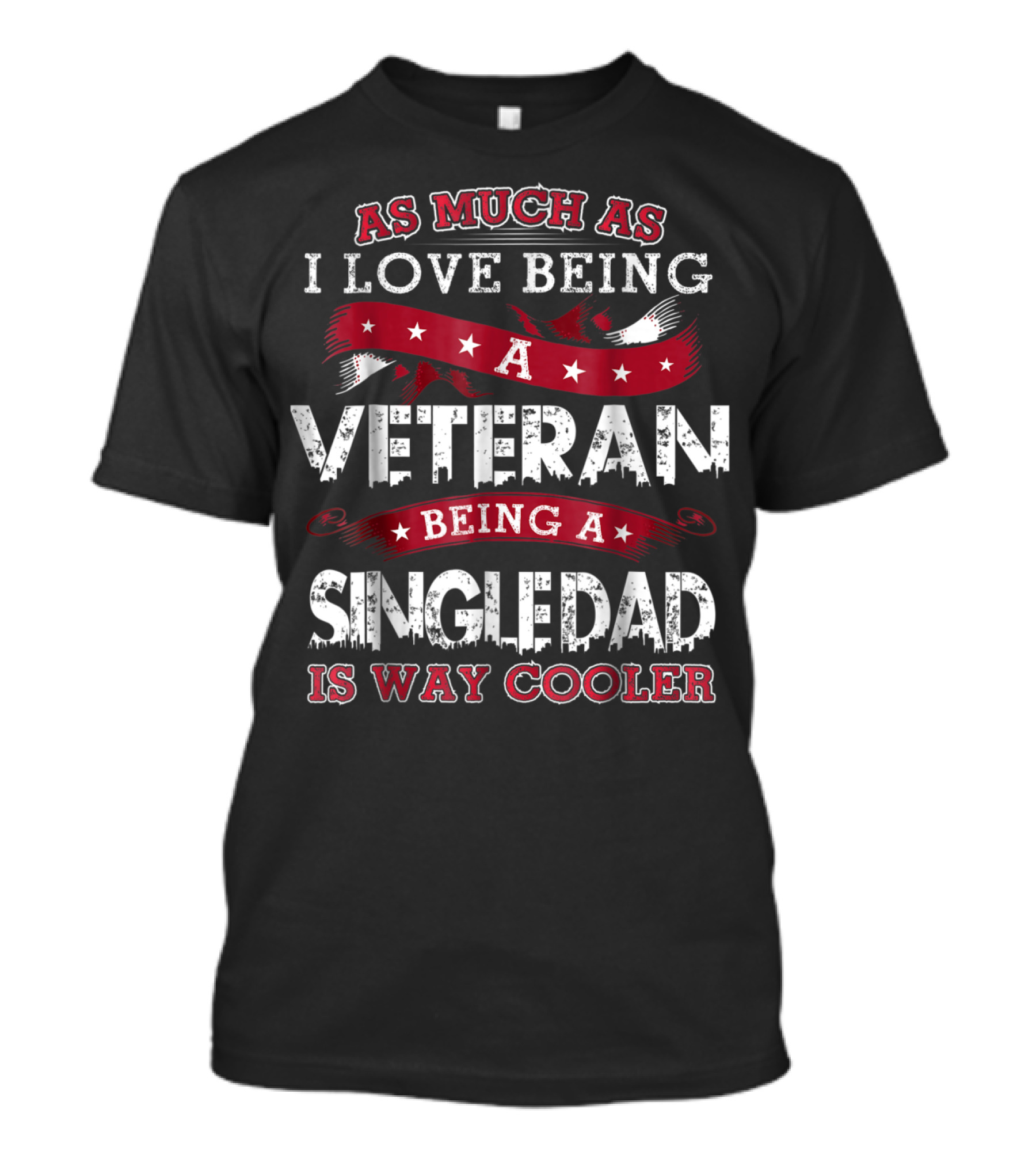 As Much As I Love Being A Veteran Being A Single Dad Is Way Cooler T-Shirt