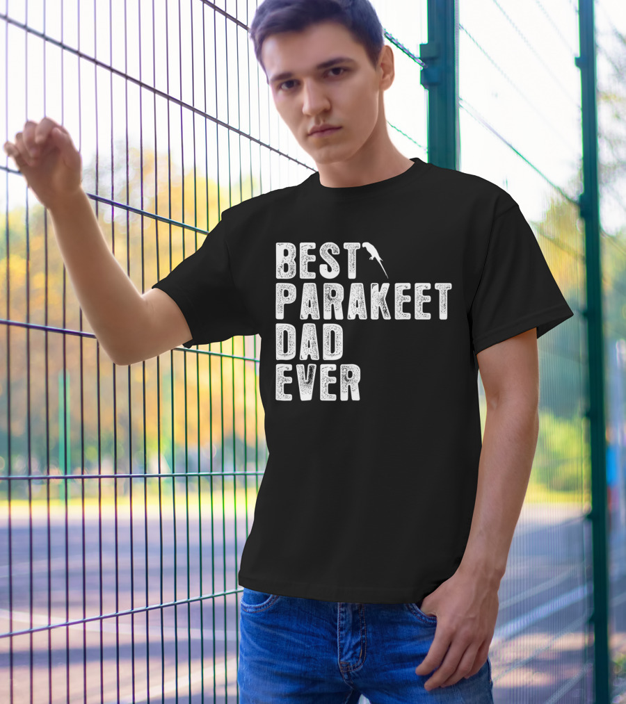 BEST PARAKEET DAD EVER Bird T-Shirt