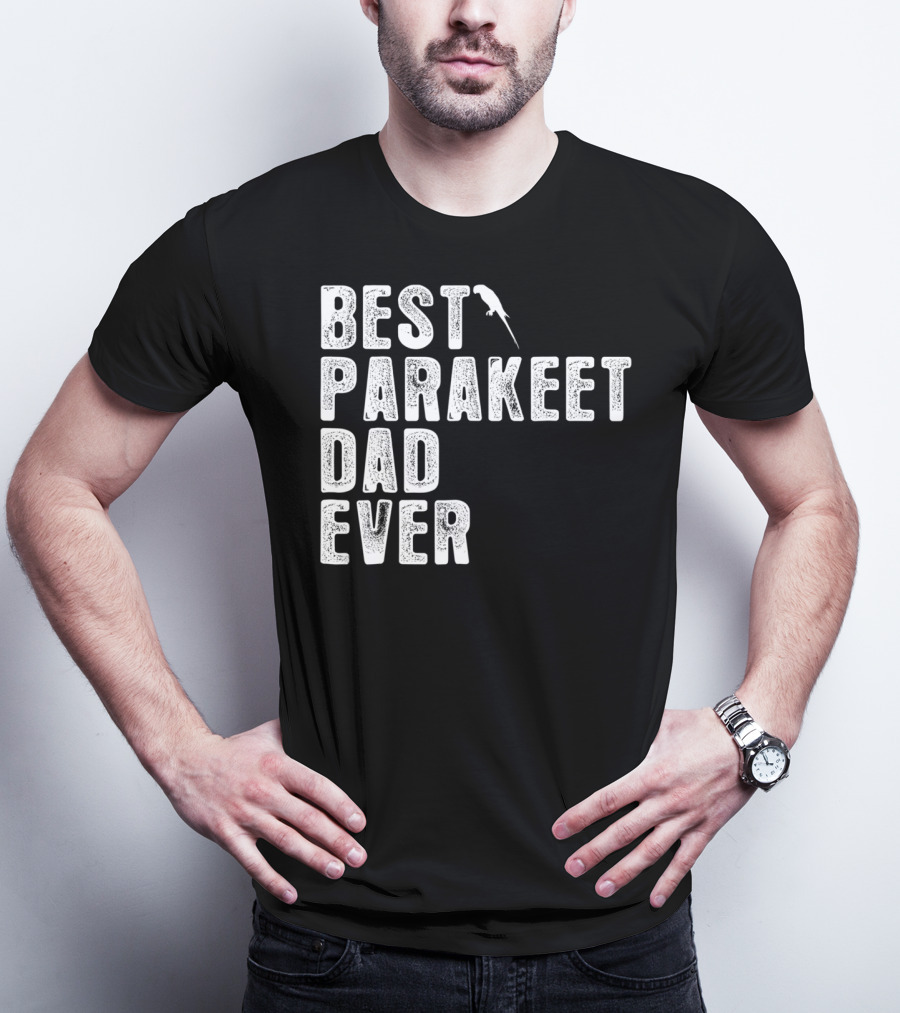 BEST PARAKEET DAD EVER Bird T-Shirt