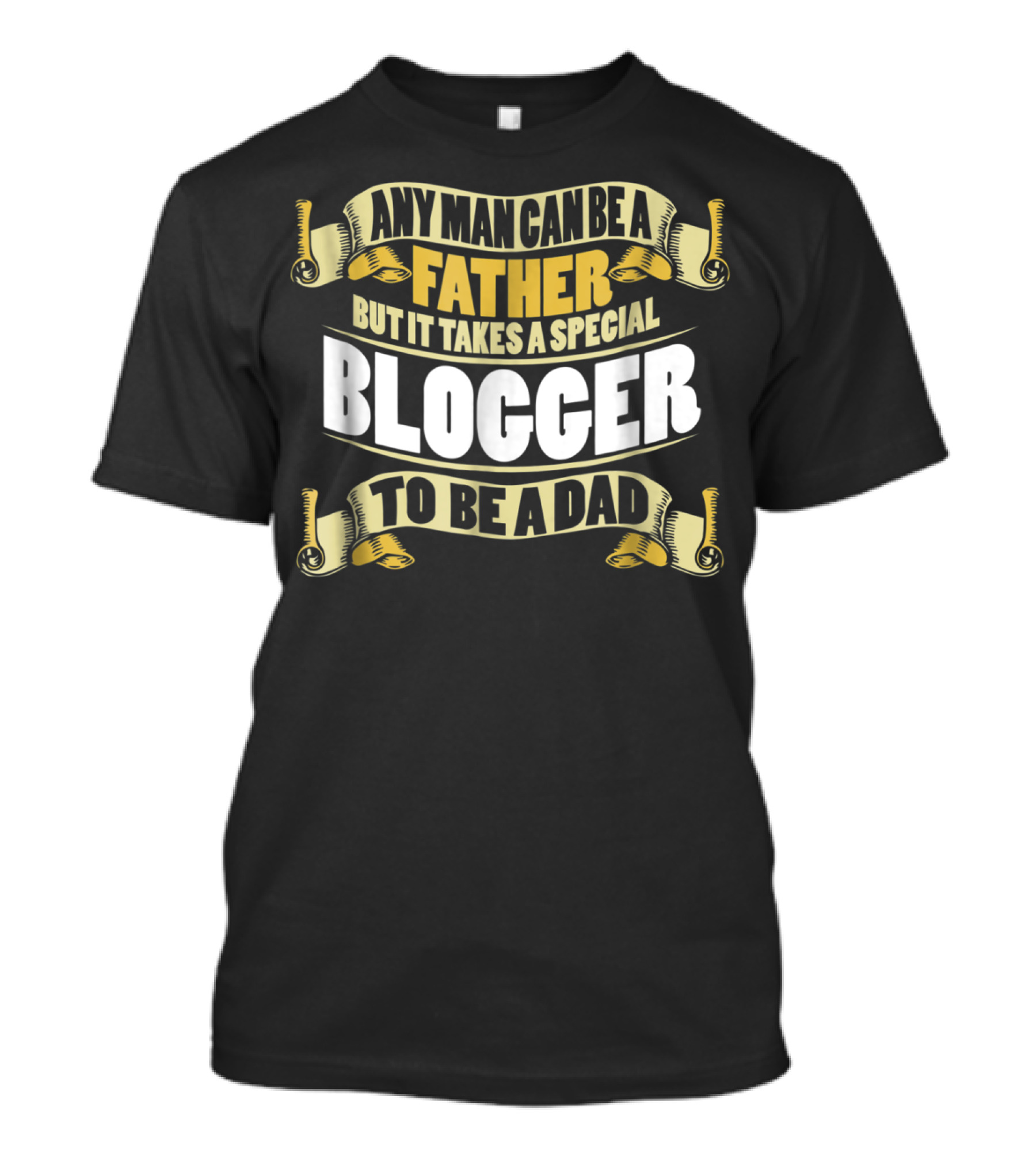 Any Man Can Be A Father But It Takes A Special Blogger To Be A Dad T-Shirt