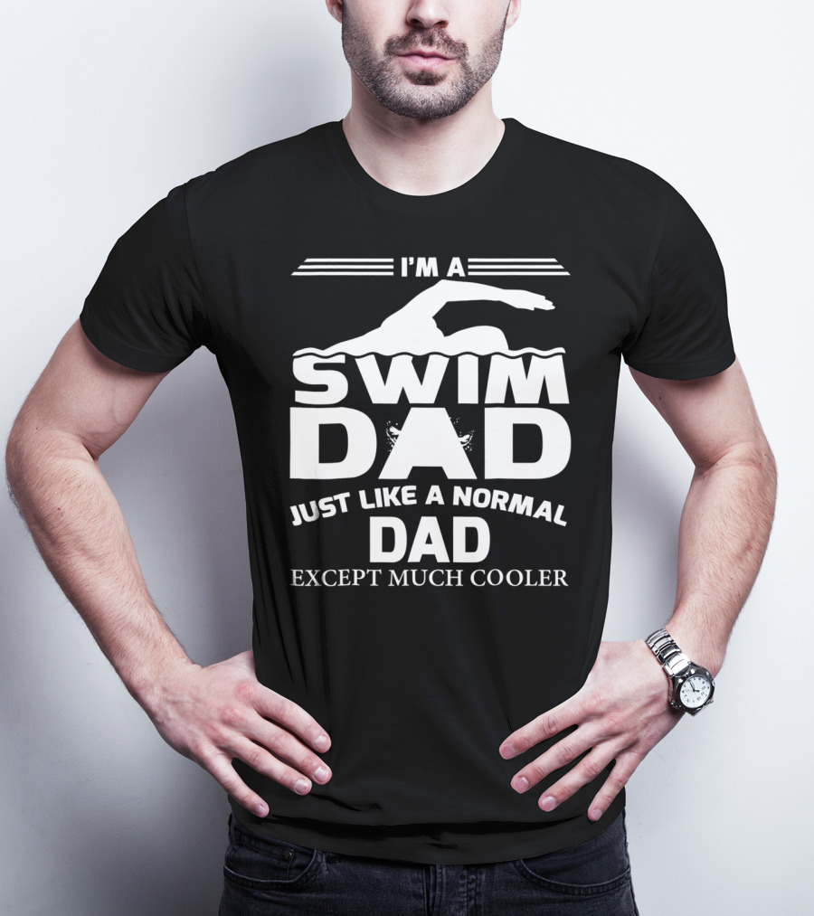 I'm A Swim Dad Just Like A Normal Dad Except Much Cooler T-Shirt