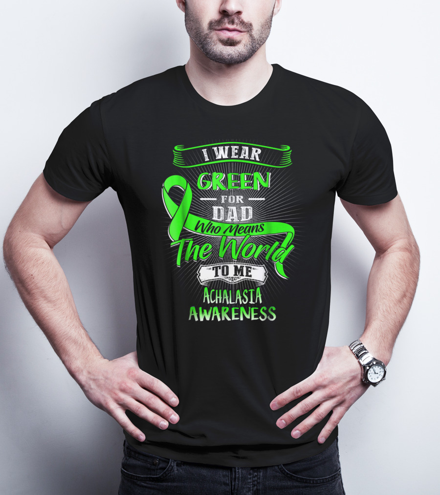 I Wear Green For Dad Who Means The World To Me Achalasia Awareness T-Shirt