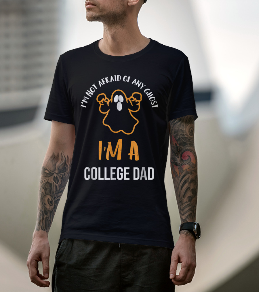 I'm Not Afraid Of Any Ghost I'm A College Dad Halloween T-Shirt