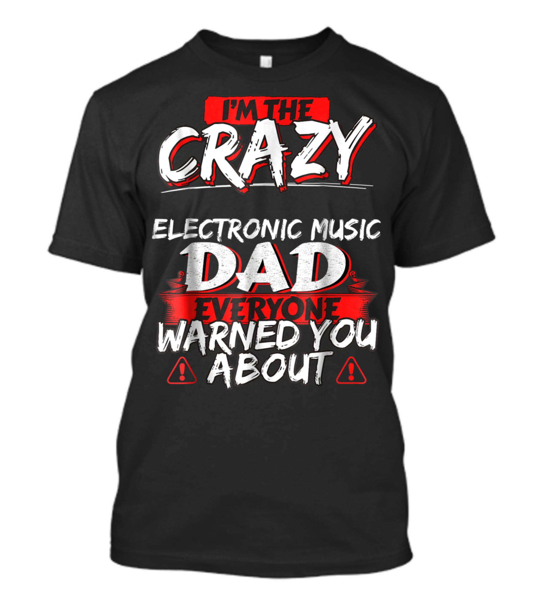 I'm The Crazy Electronic Music Dad Everyone Warned You About T-Shirt