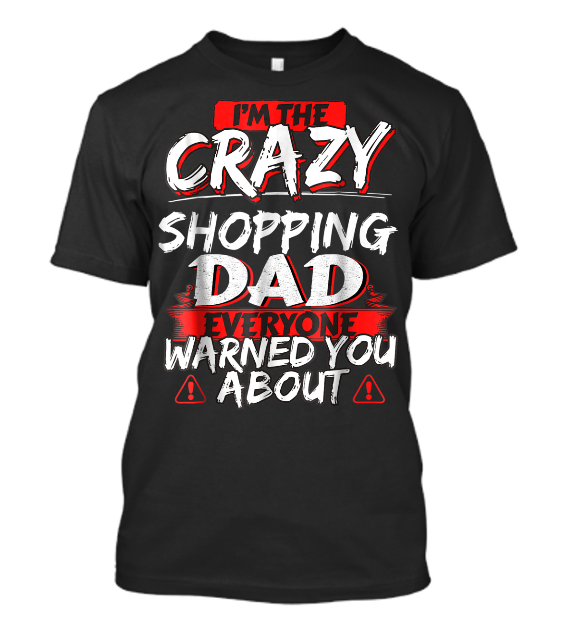 I'm The Crazy Shopping Dad Everyone Warned You About T-Shirt