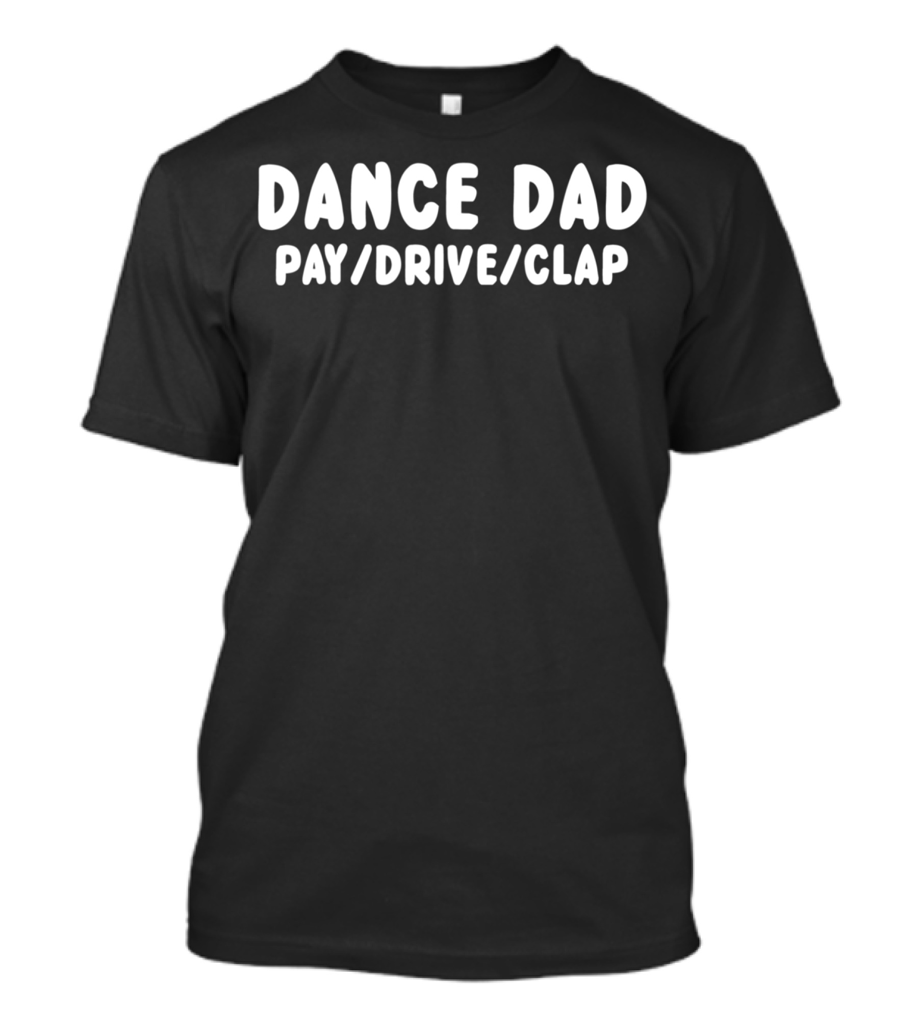 Dance Dad Pay Drive Clap Recital T-Shirt