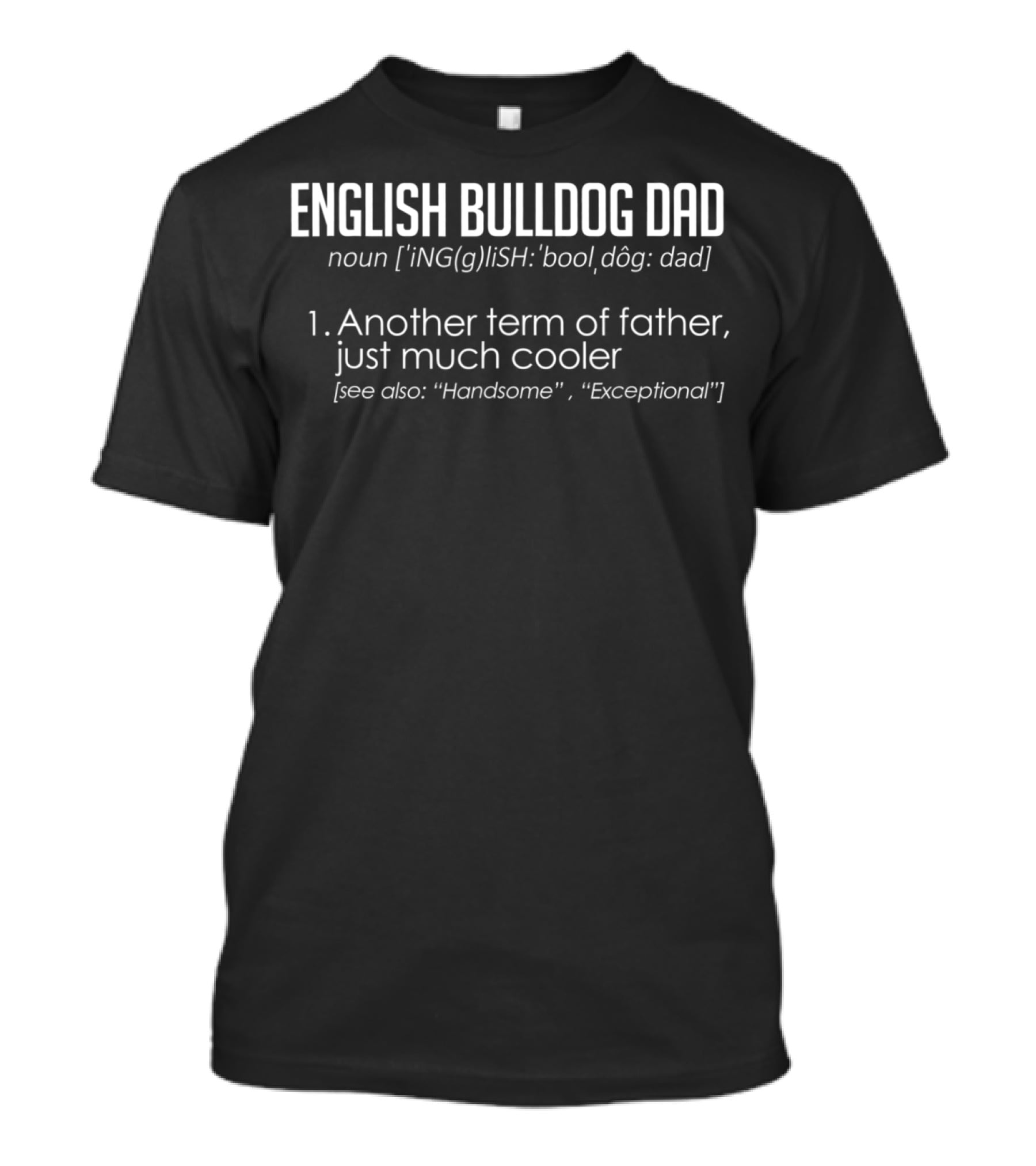 ENGLISH BULLDOG DAD Definition: Another Term Of Father, Just Much Cooler [See Also: Handsome, Exceptional] T-Shirt