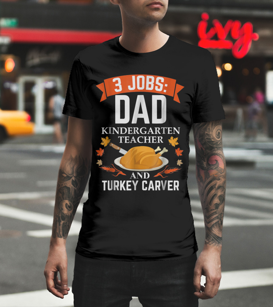 3 Jobs Dad Kindergarten Teacher And Turkey Carver T-Shirt