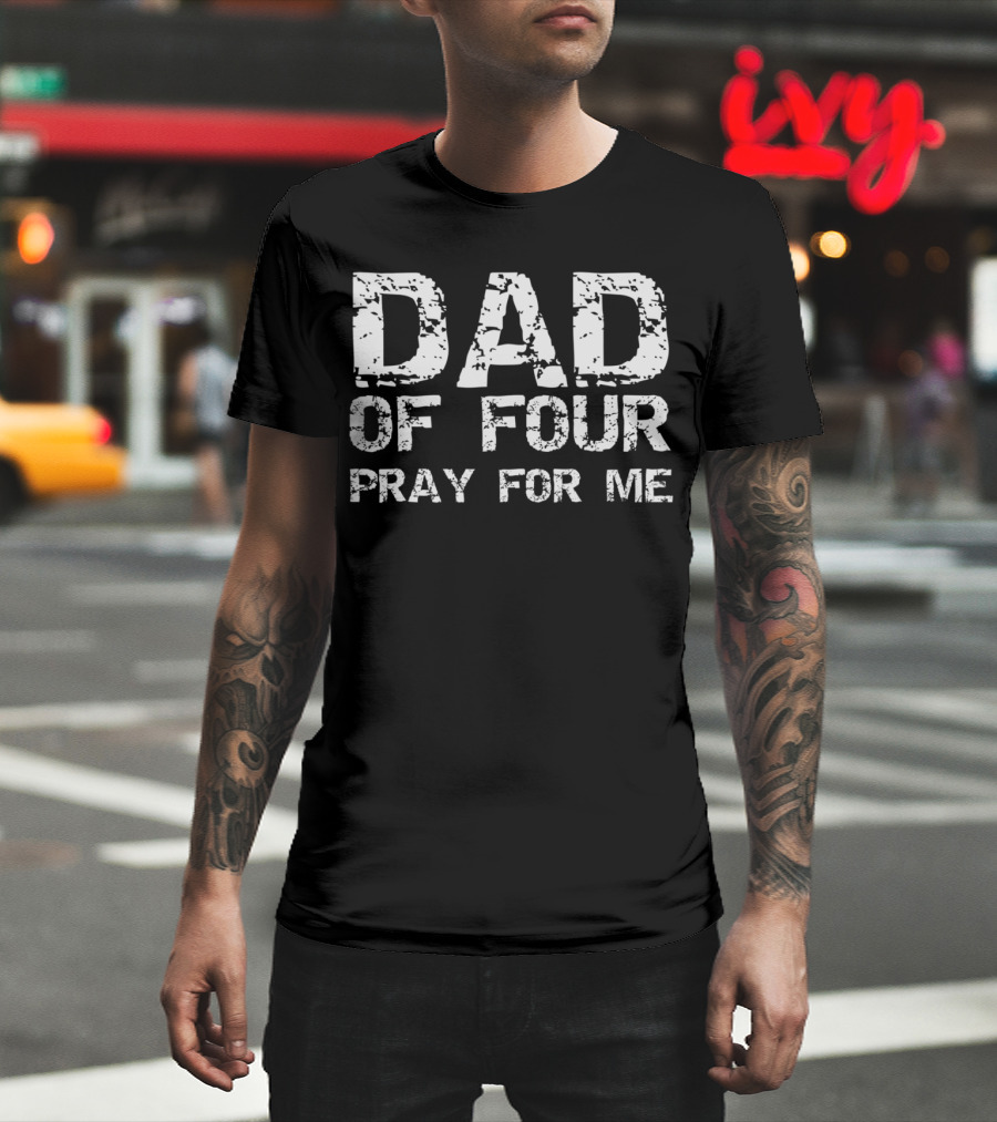 Dad Of Four Pray For Me Funny Father Of 4 T-Shirt
