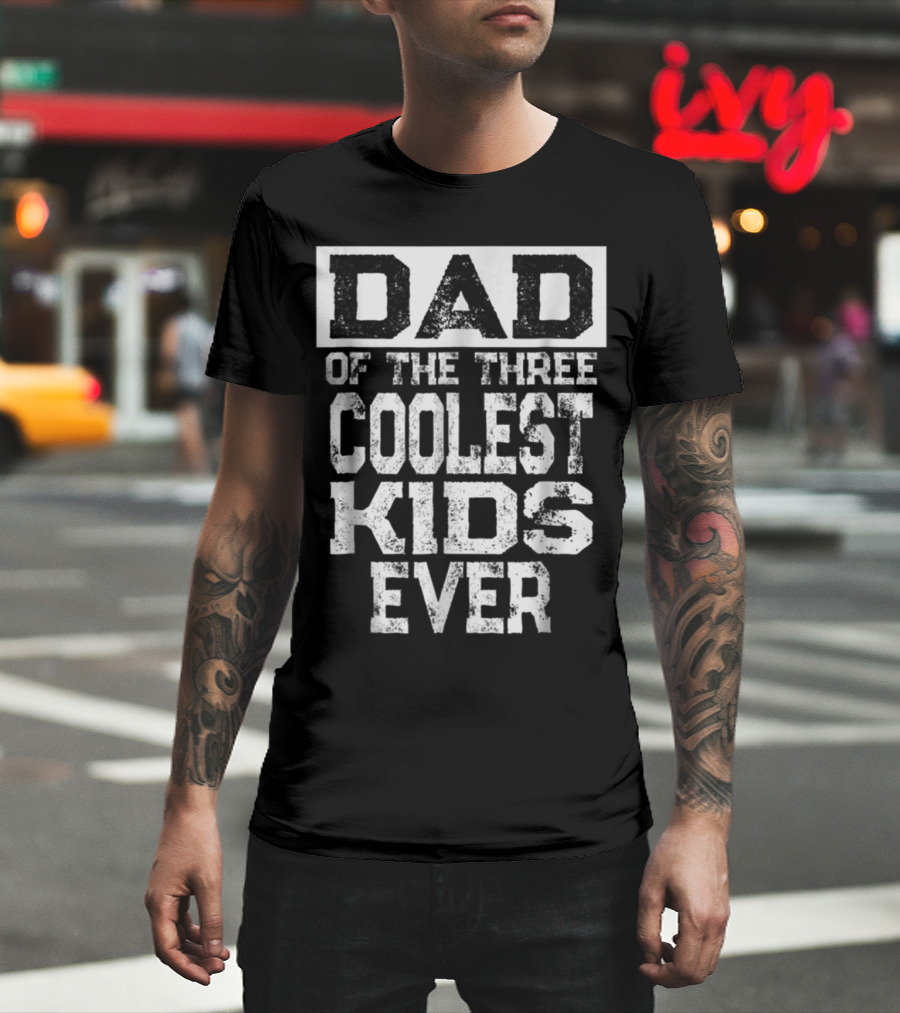 DAD OF THE THREE COOLEST KIDS EVER T-Shirt
