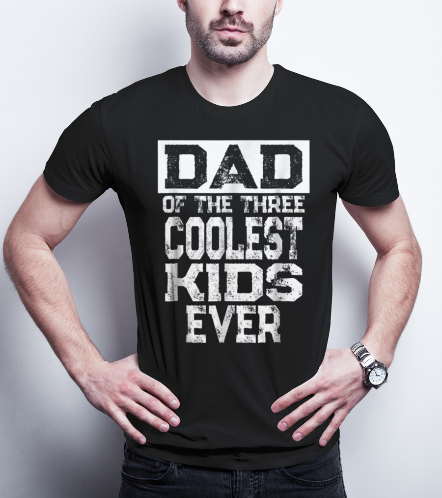 DAD OF THE THREE COOLEST KIDS EVER T-Shirt