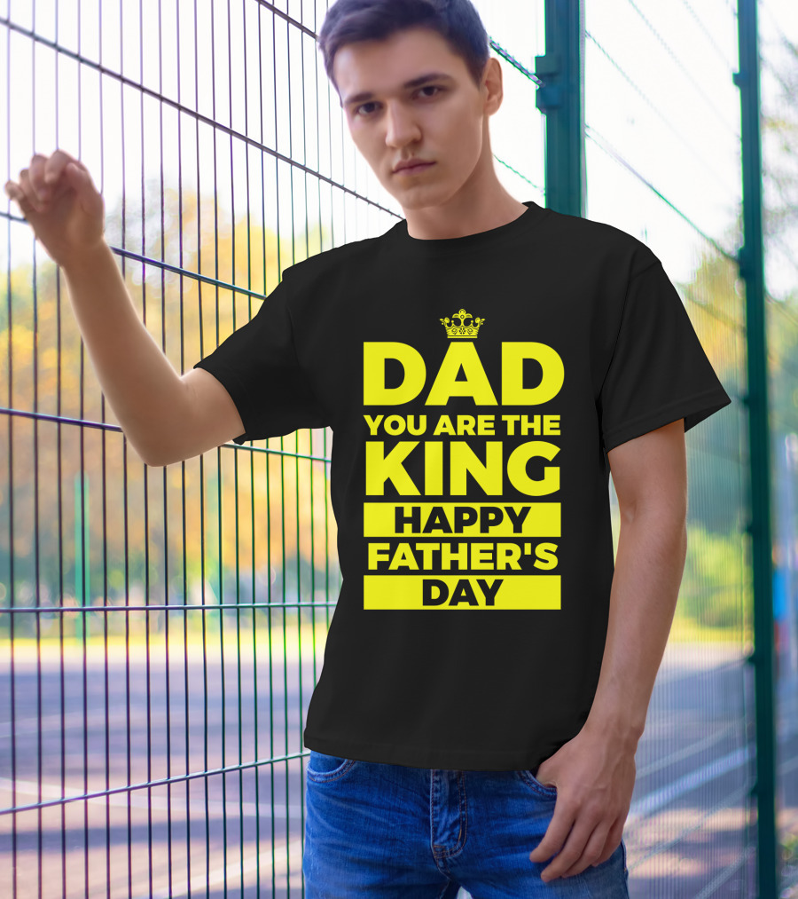 Dad You Are The King Happy Father's Day T-Shirt
