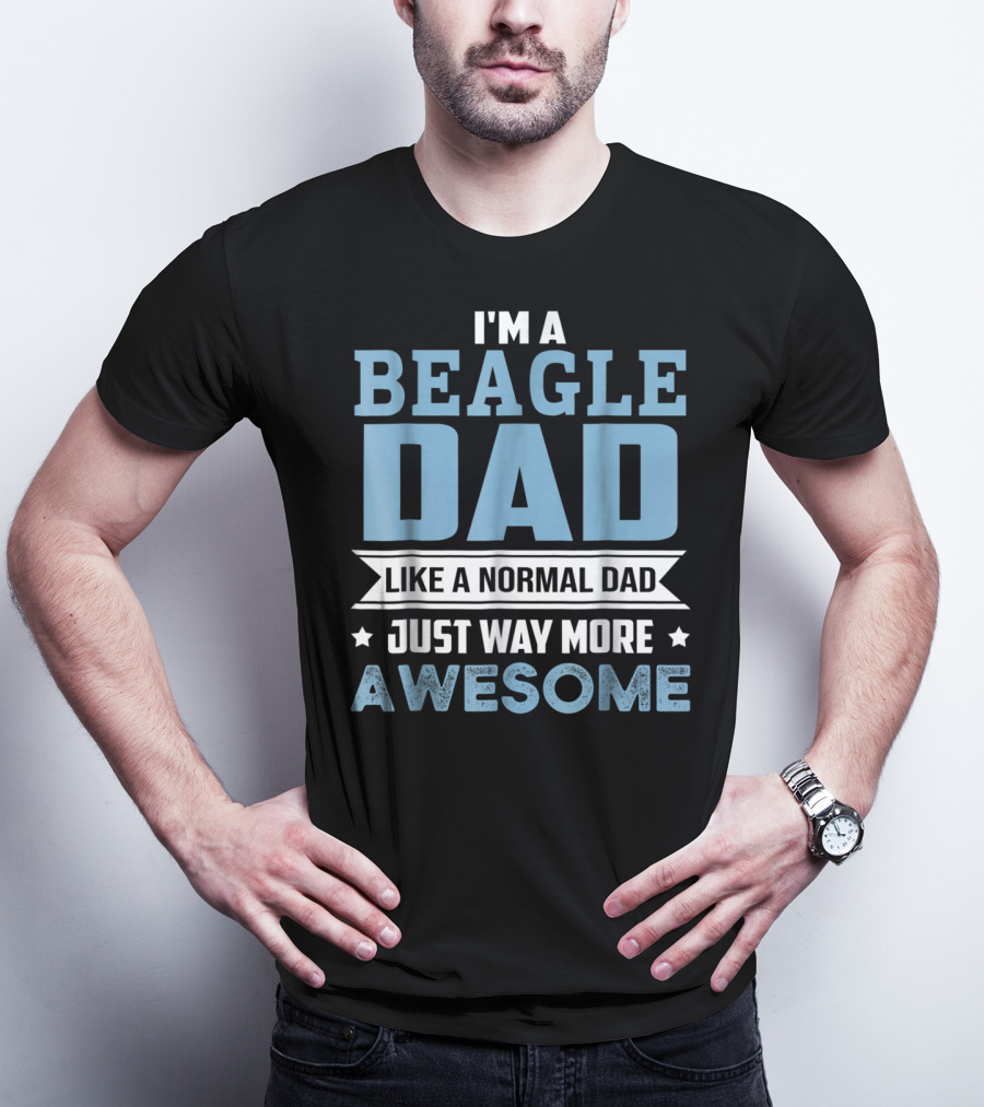 I'm A Beagle Dad Like A Normal Dad Just Way More Awesome T-Shirt