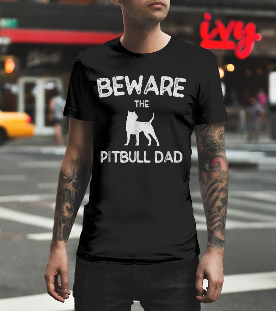 Beware The Pitbull Dad Beware Of Pit Bull T-Shirt