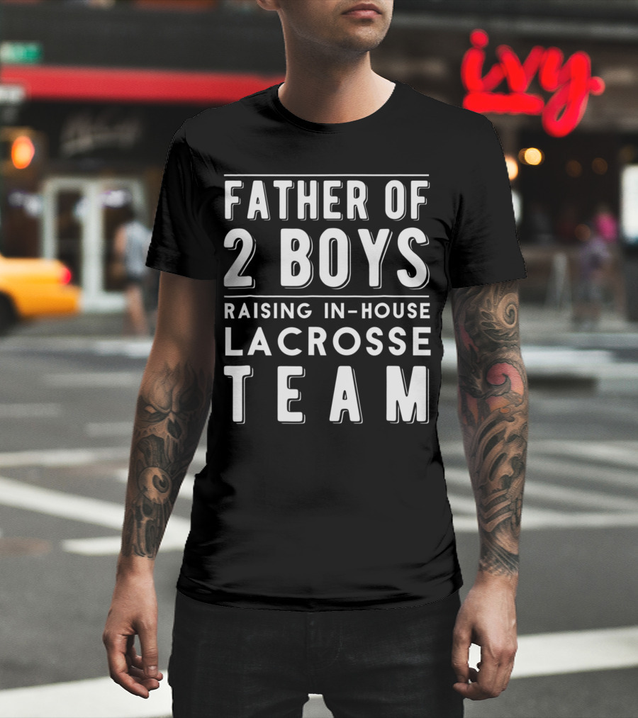 Father Of 2 Boys Raising In-House Lacrosse Team T-Shirt
