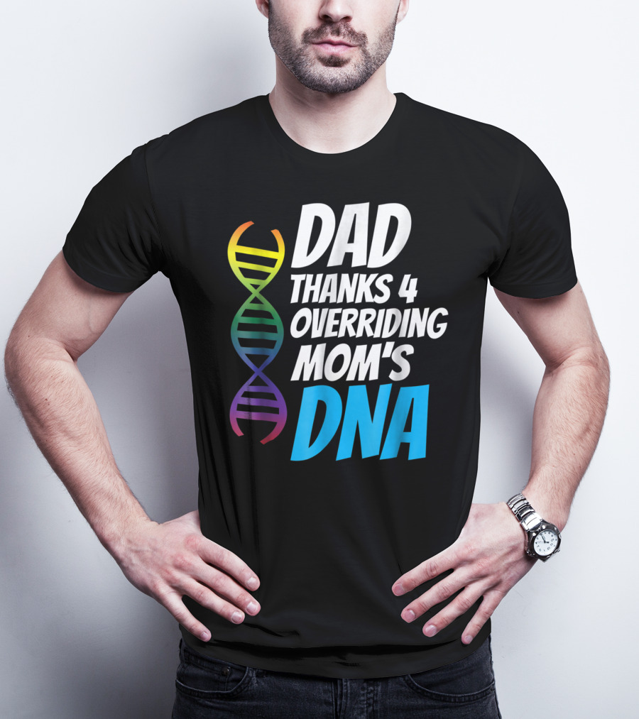 Dad Thanks 4 Overriding Mom's DNA Rainbow Chromosome T-Shirt