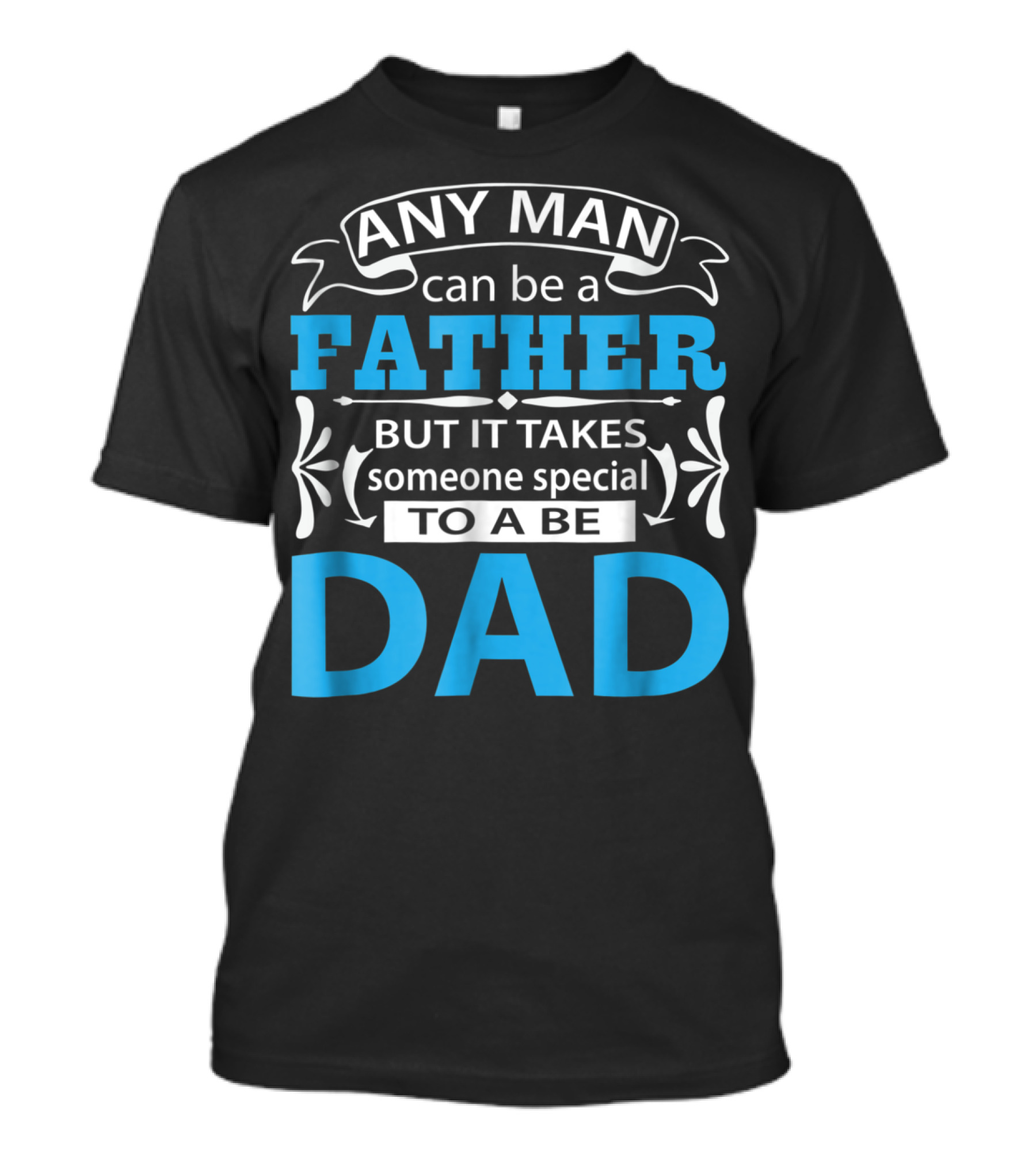 Daddy Any Man Can Be Father But It Takes Someone Special To Be Dad T-Shirt