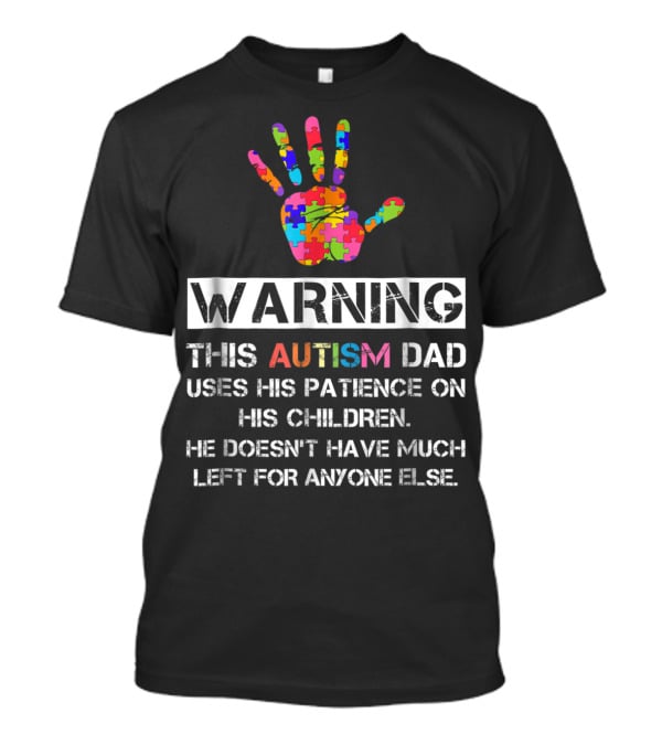WARNING This Autism Dad Uses His Patience On His Children He Doesn't Have Much Left For Anyone Else T-Shirt