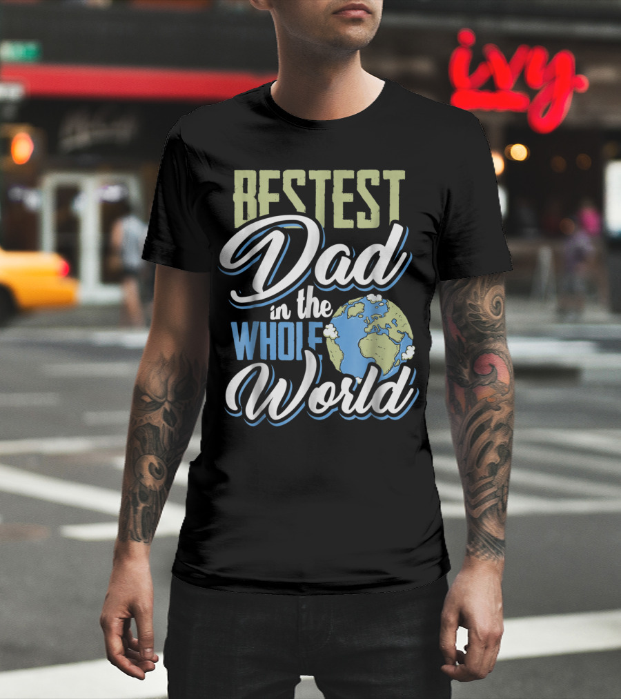 Bestest Dad In The Whole World Earth Globe T-Shirt