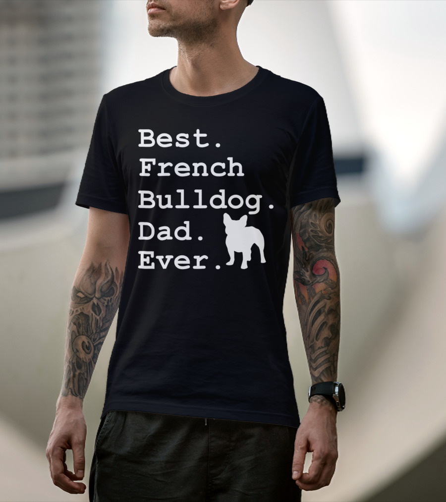 Best French Bulldog Dad Ever Funny Dogs Lovers T-Shirt