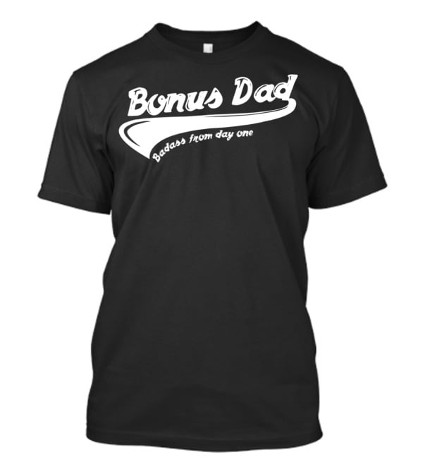Bonus Dad Badass From Day One T-Shirt